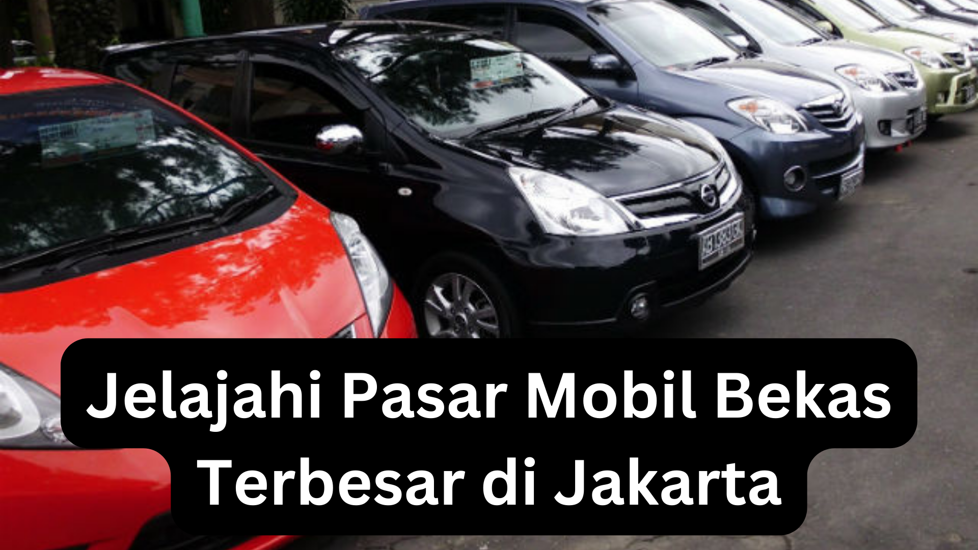 Jelajahi Pasar Mobil Bekas Terbesar di Jakarta
